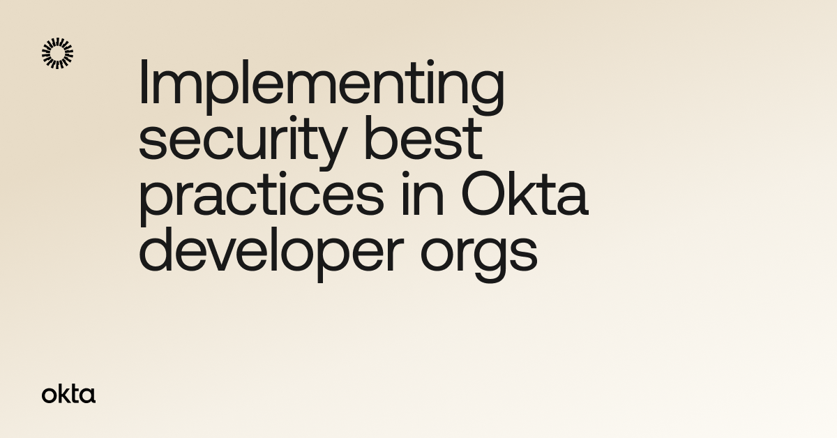 Implementing Security Best Practices In Okta Developer Orgs Okta